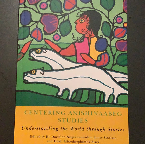 Centering Anishinaabeg Studies: Understanding the World Through Storie ...